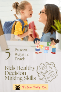 5 Proven Ways To Teach Your Kids Healthy Decision Making Skills - Tater ...